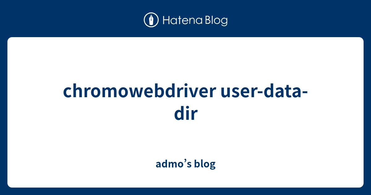 chromowebdriver user-data-dir - admo’s blog