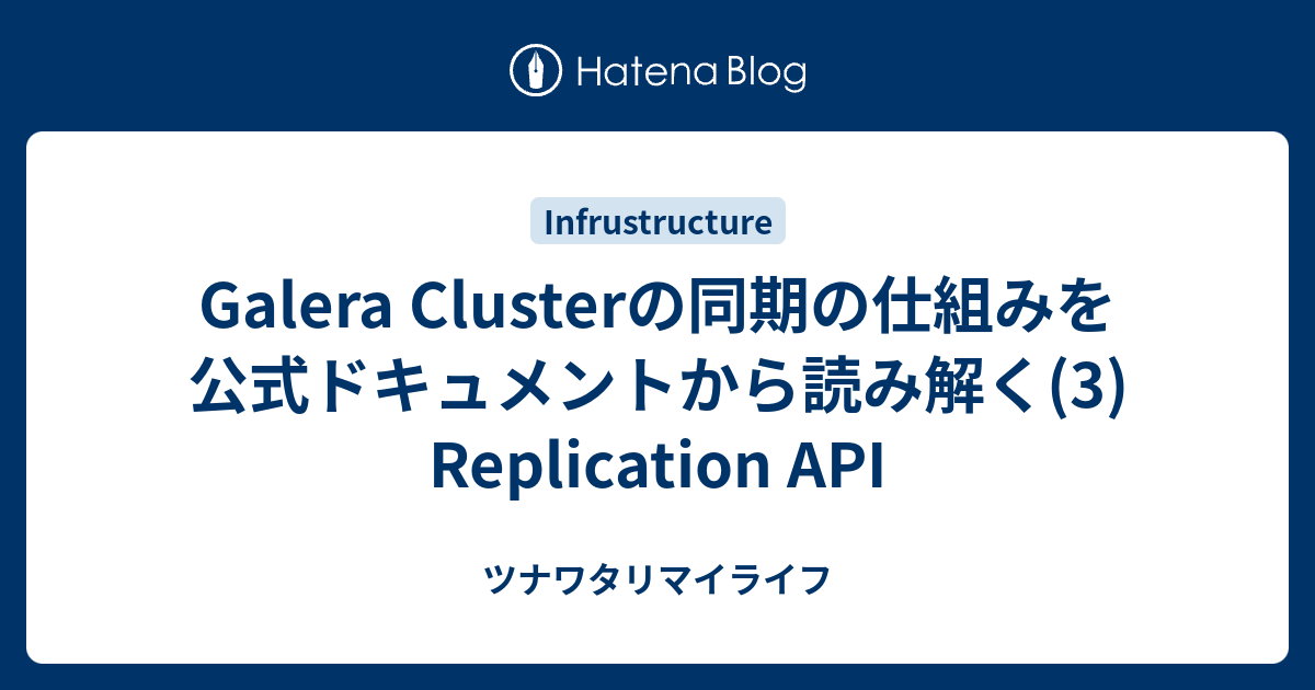 Galera Clusterの同期の仕組みを公式ドキュメントから読み解く(3) Replication API - ツナワタリマイライフ