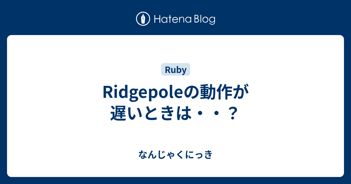 Ridgepoleの動作が遅いときは・・？ - なんじゃくにっき
