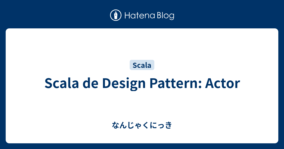 Scala de Design Pattern: Actor - なんじゃくにっき