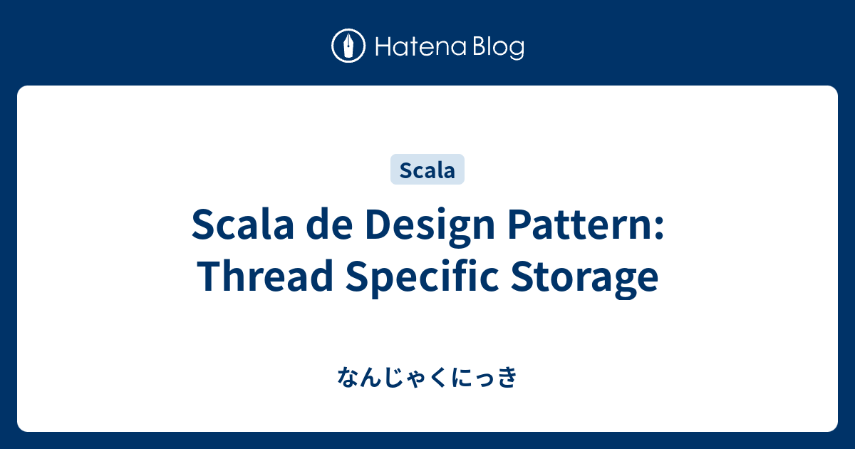 Scala de Design Pattern: Thread Specific Storage - なんじゃくにっき