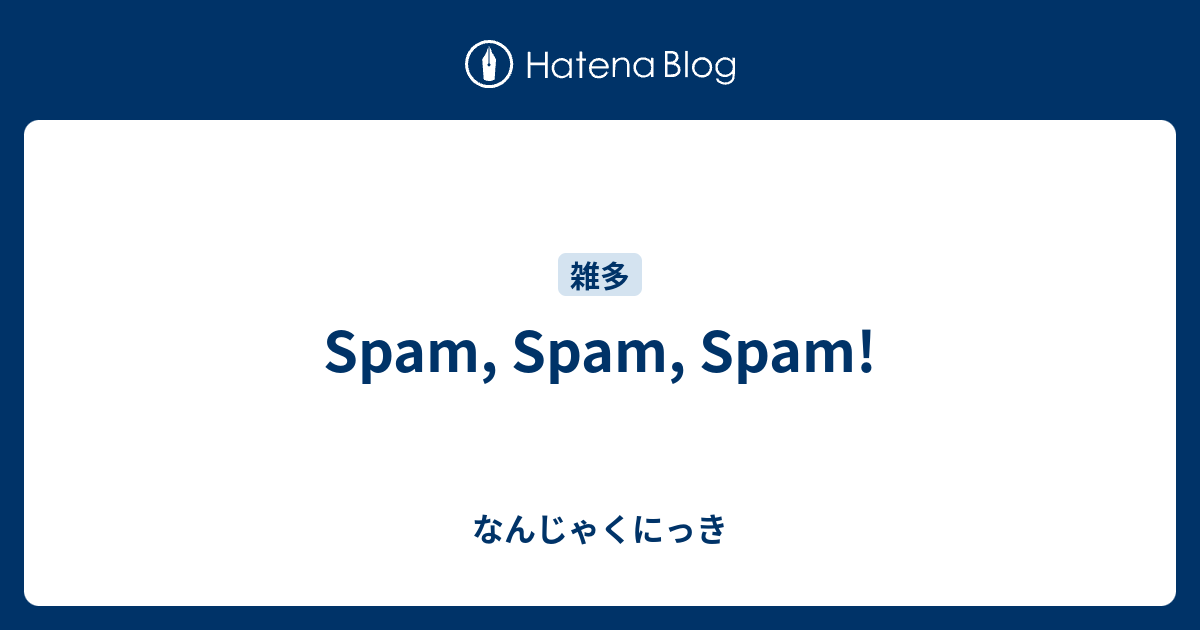 Spam, Spam, Spam! - なんじゃくにっき