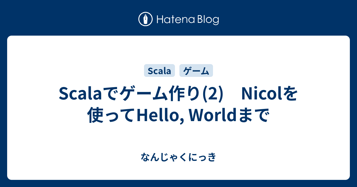 Scalaでゲーム作り(2) Nicolを使ってHello, Worldまで - なんじゃくにっき