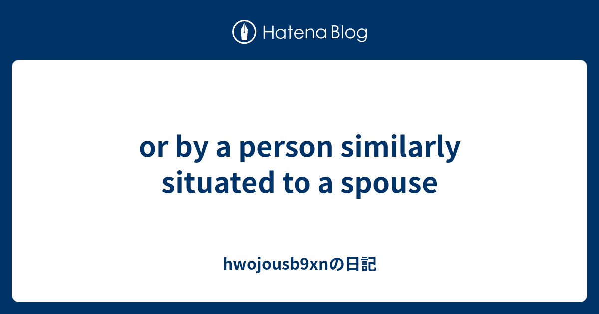 or by a person similarly situated to a spouse - hwojousb9xnの日記