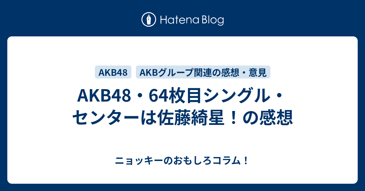 AKB48・64枚目シングル・センターは佐藤綺星！の感想 - ニョッキーのおもしろコラム！