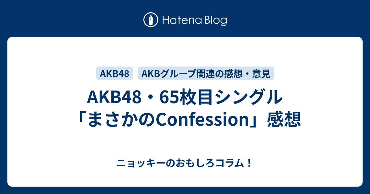 AKB48・65枚目シングル「まさかのConfession」感想 - ニョッキーのおもしろコラム！