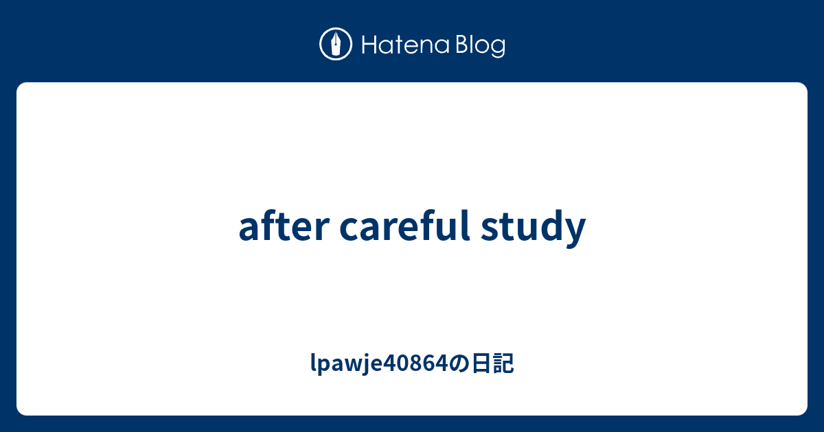 after careful study - lpawje40864の日記