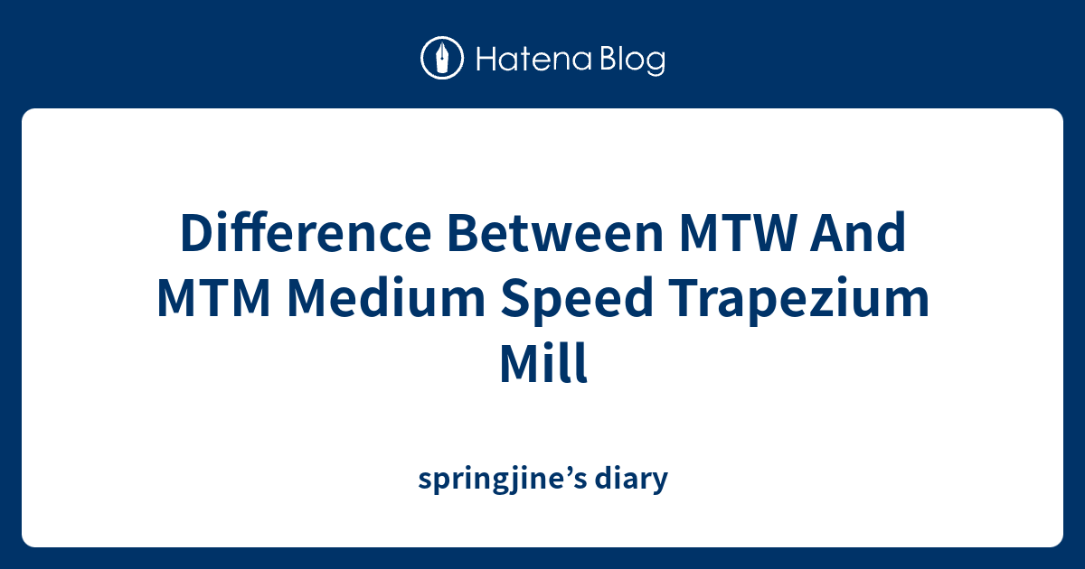 Difference Between MTW And MTM Medium Speed Trapezium Mill - springjine ...