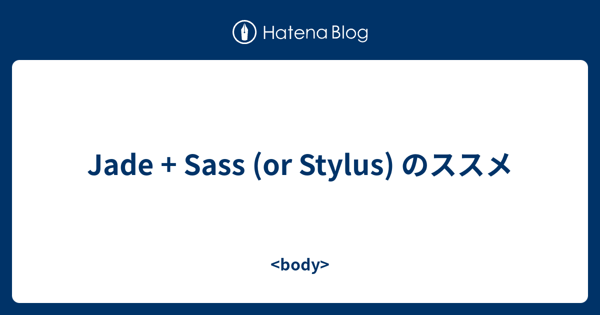 Jade + Sass (or Stylus) のススメ