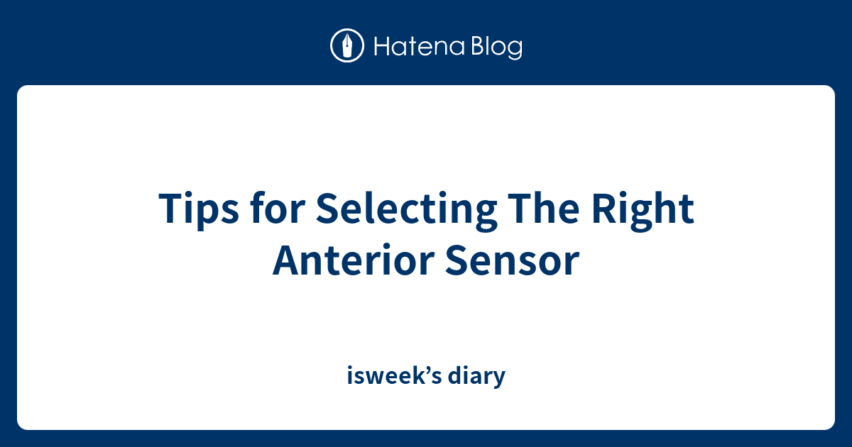 Tips for Selecting The Right Anterior Sensor - isweek’s diary