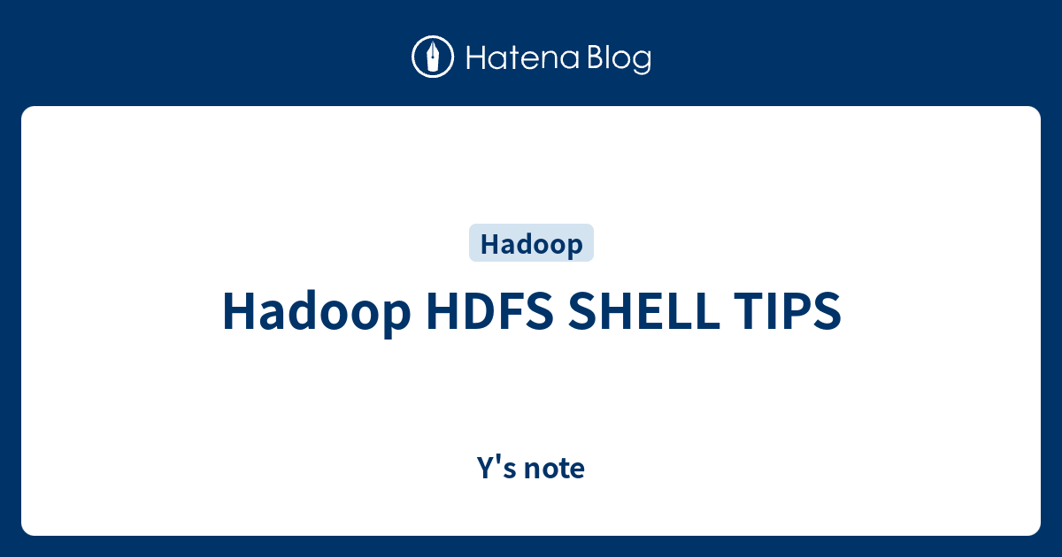 Hadoop HDFS SHELL TIPS - Y's note