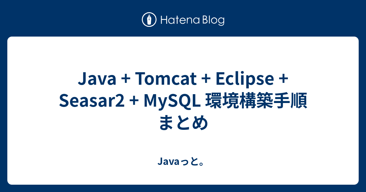 Java + Tomcat + Eclipse + Seasar2 + MySQL 環境構築手順 まとめ - Javaっと。