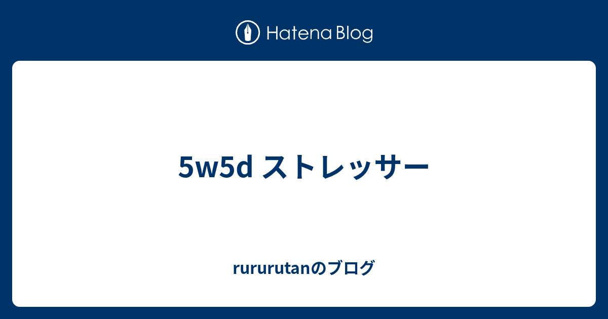5w5d ストレッサー - rururutanのブログ