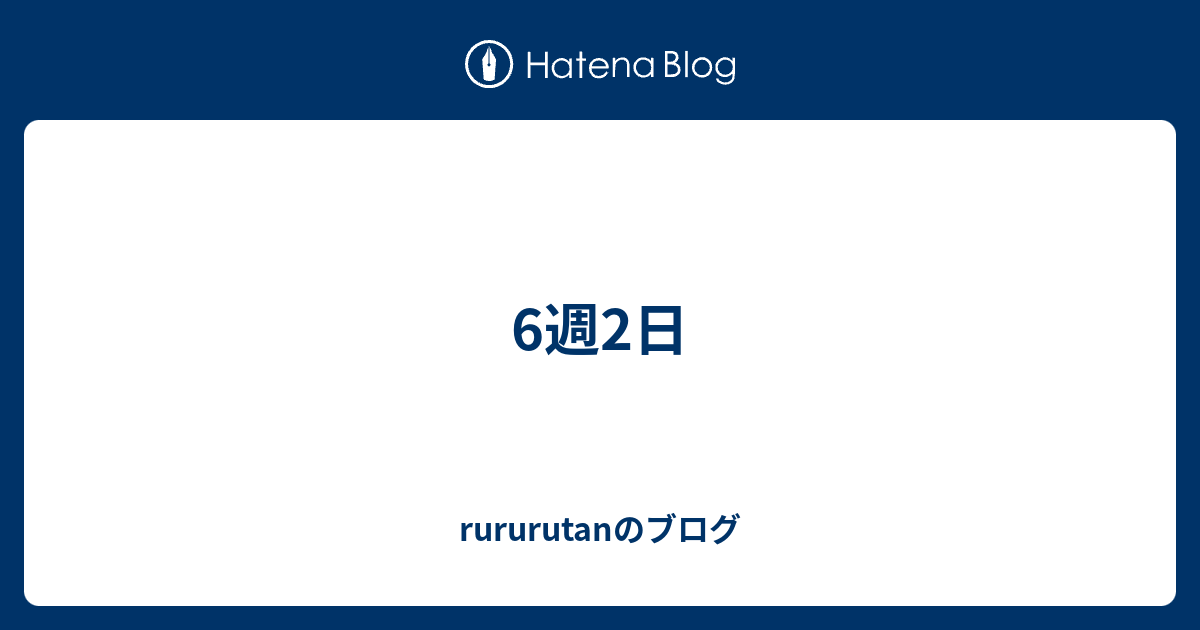 6週2日 - rururutanのブログ