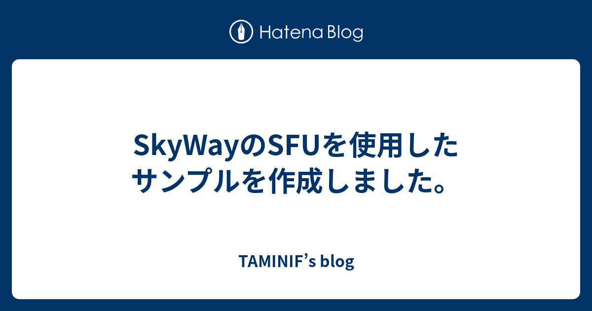 SkyWayのSFUを使用したサンプルを作成しました。 - TAMINIF’s blog