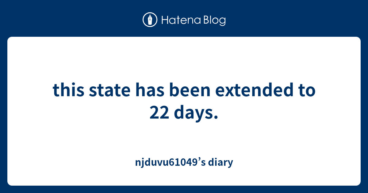 this state has been extended to 22 days. - njduvu61049’s diary