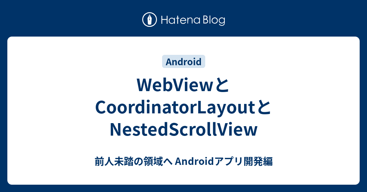 WebViewとCoordinatorLayoutとNestedScrollView - 前人未踏の領域へ Androidアプリ開発編