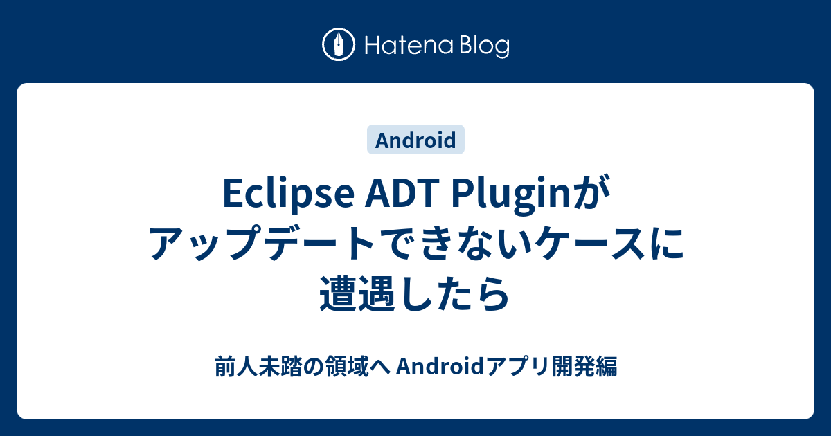 Eclipse ADT Pluginがアップデートできないケースに遭遇したら - 前人未踏の領域へ Androidアプリ開発編