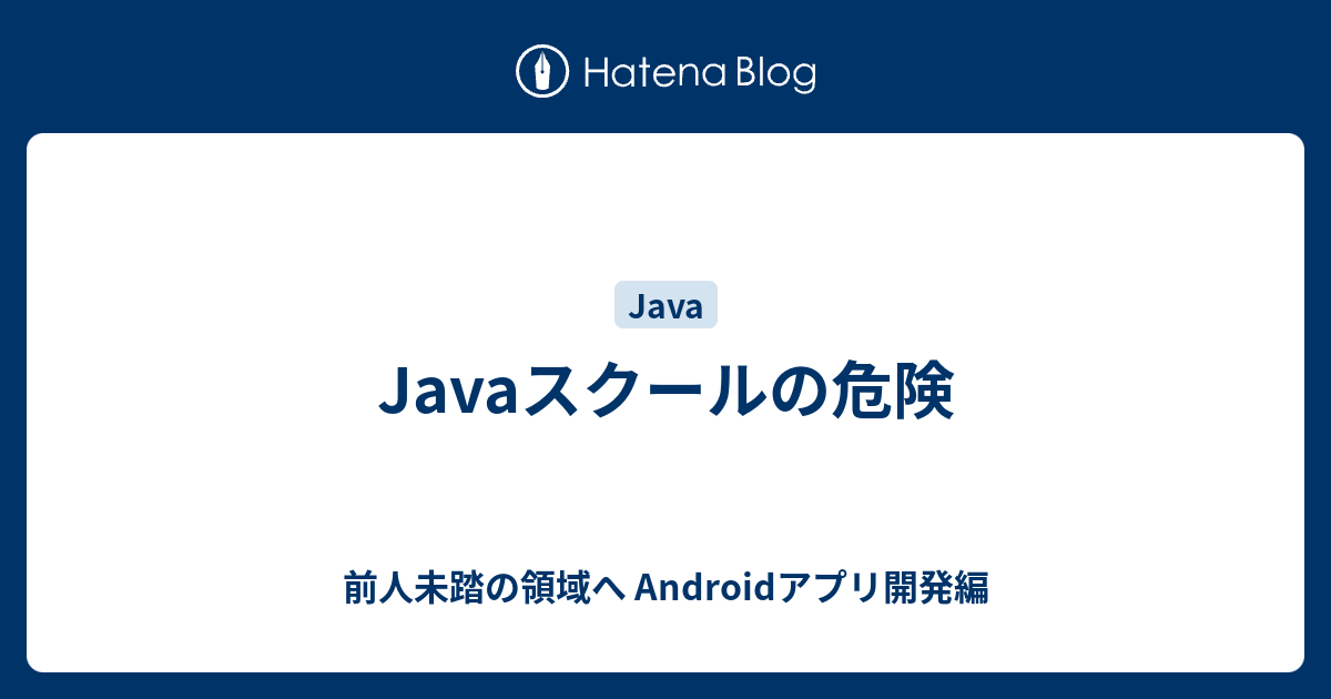 Javaスクールの危険 - 前人未踏の領域へ Androidアプリ開発編