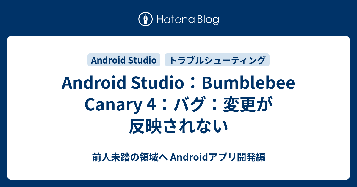 Android Studio：Bumblebee Canary 4：バグ：変更が反映されない - 前人未踏の領域へ Androidアプリ開発編