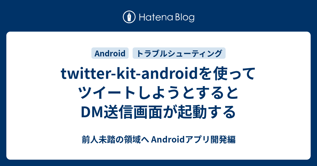twitter-kit-androidを使ってツイートしようとするとDM送信画面が起動する - 前人未踏の領域へ Androidアプリ開発編