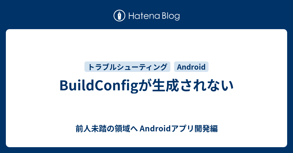 BuildConfigが生成されない - 前人未踏の領域へ Androidアプリ開発編