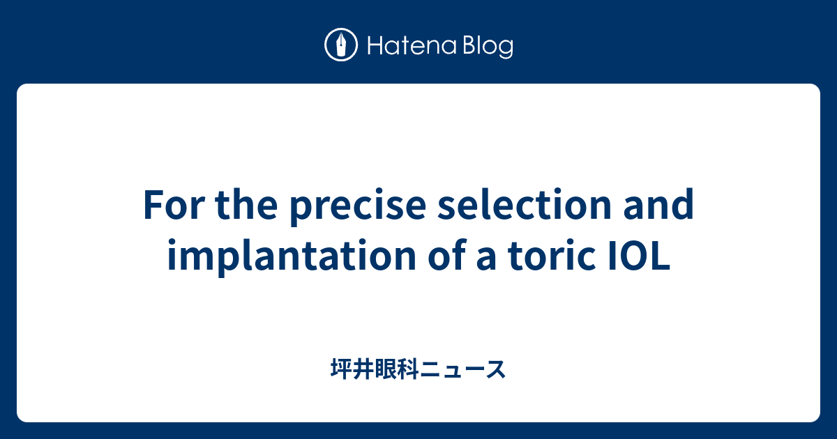 For the precise selection and implantation of a toric IOL - 坪井眼科ニュース
