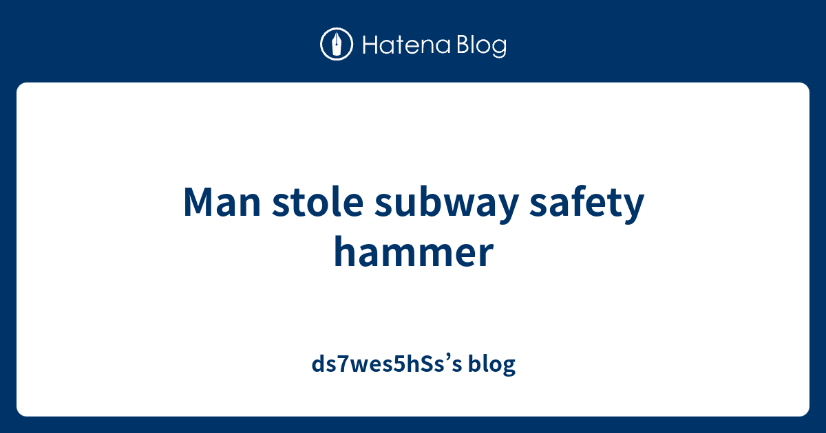 Man stole subway safety hammer - ds7wes5hSs’s blog