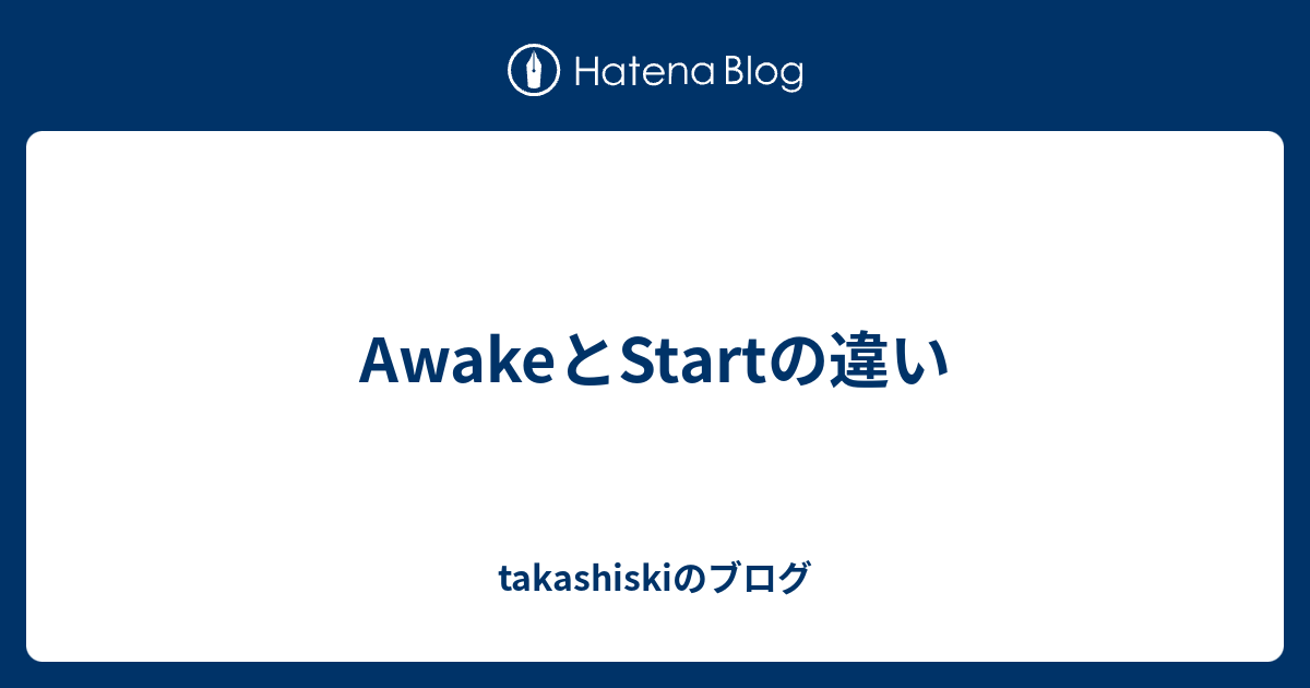 AwakeとStartの違い - takashiskiのブログ