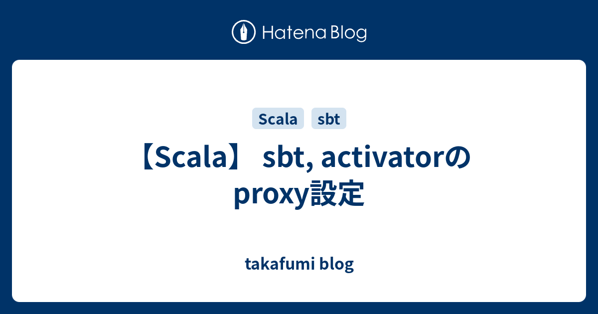 【Scala】 sbt, activatorのproxy設定 - takafumi blog