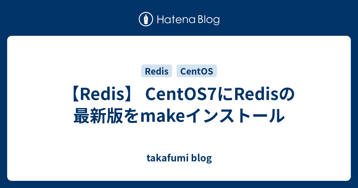 【Redis】 CentOS7にRedisの最新版をmakeインストール - takafumi blog
