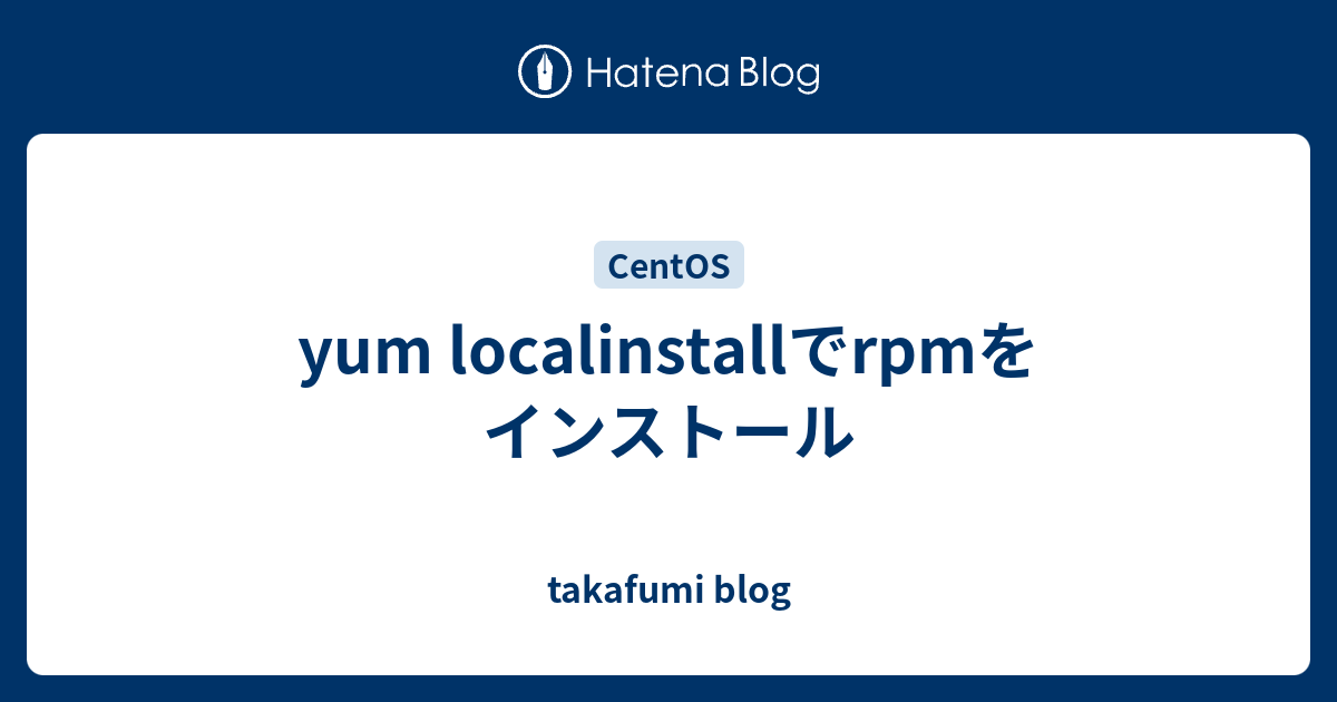 yum localinstallでrpmをインストール - takafumi blog