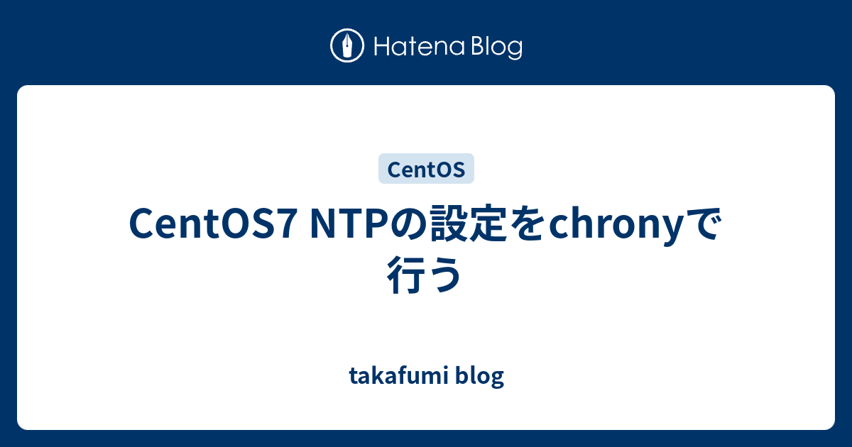 CentOS7 NTPの設定をchronyで行う - takafumi blog
