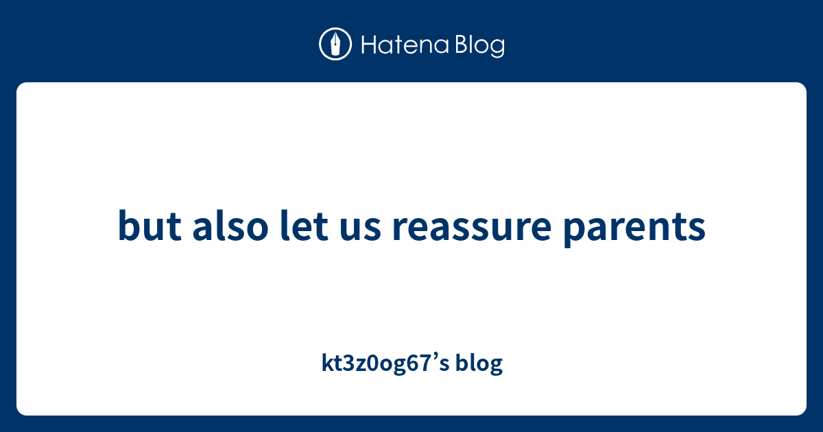 but also let us reassure parents - kt3z0og67’s blog
