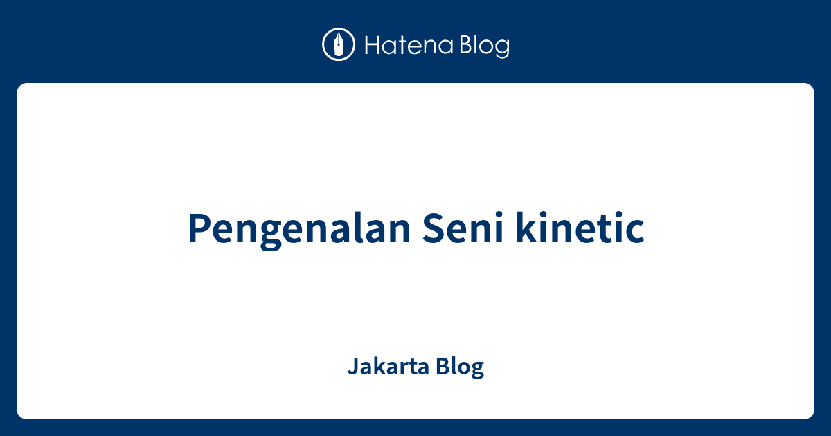 Pengenalan Seni kinetic - Jakarta Blog