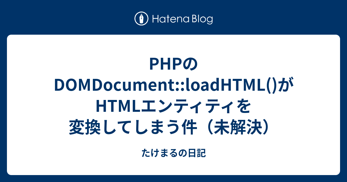 PHPのDOMDocument::loadHTML()がHTMLエンティティを変換してしまう件（未解決） - たけまるの日記