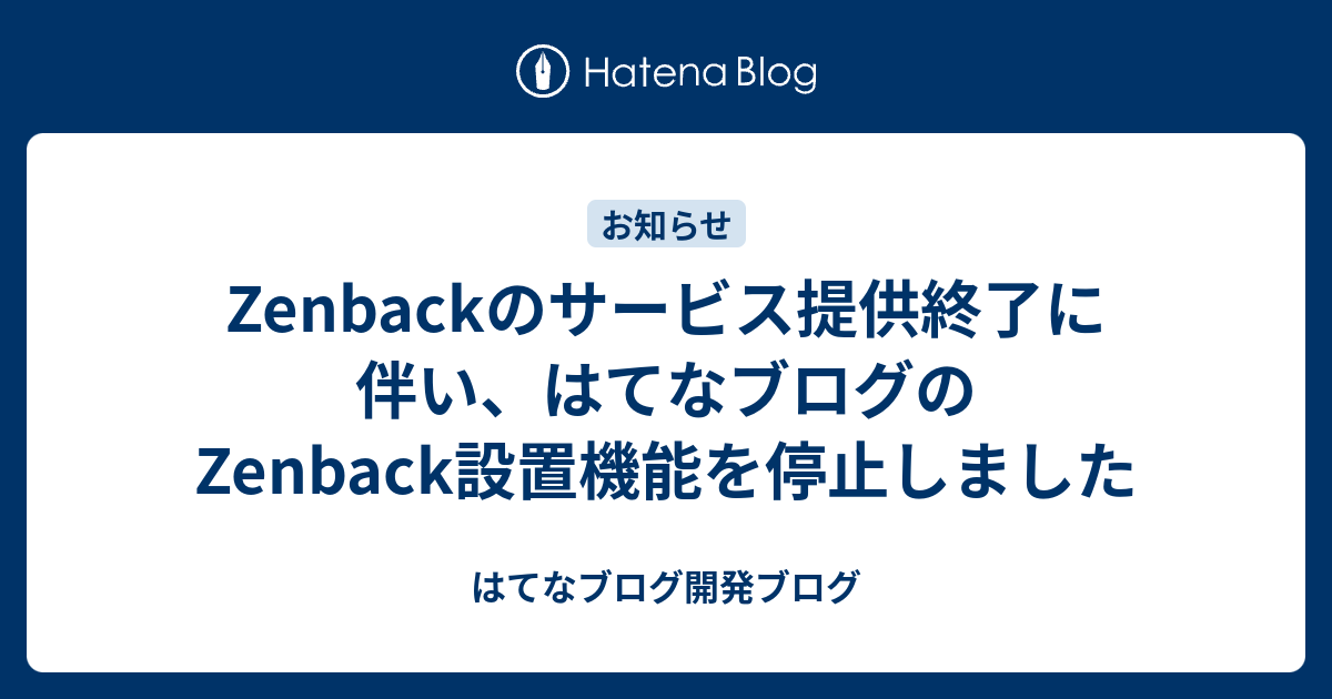 Zenbackのサービス提供終了に伴い、はてなブログのZenback設置機能を停止しました - はてなブログ開発ブログ