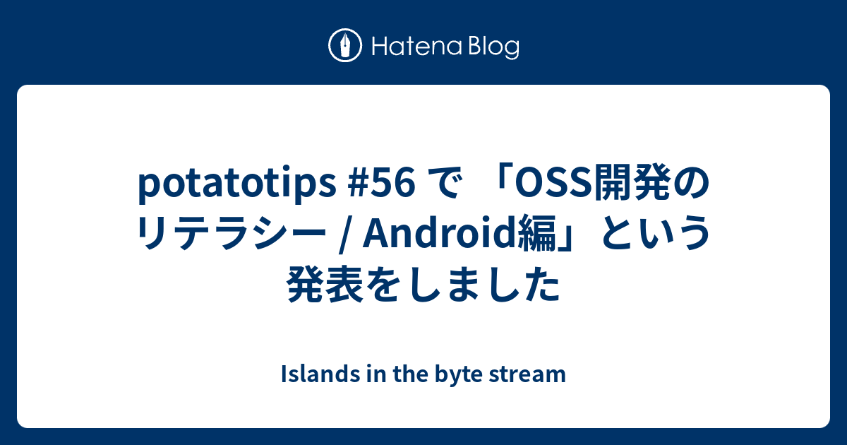 potatotips #56 で 「OSS開発のリテラシー / Android編」という発表をしました - Islands in the byte stream