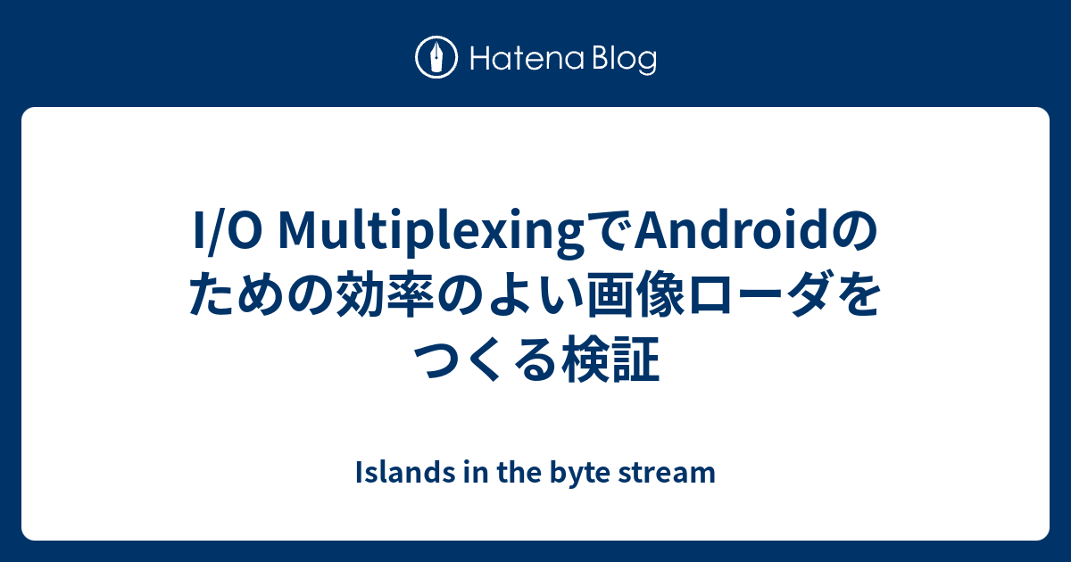 I/O MultiplexingでAndroidのための効率のよい画像ローダをつくる検証 - Islands in the byte stream