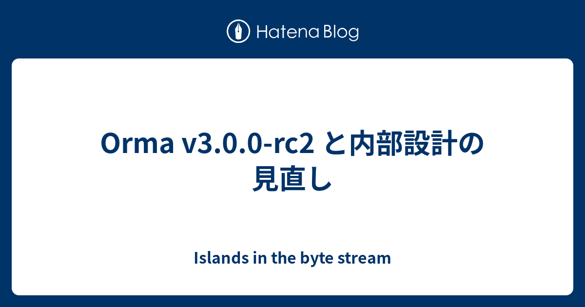 Orma v3.0.0-rc2 と内部設計の見直し - Islands in the byte stream