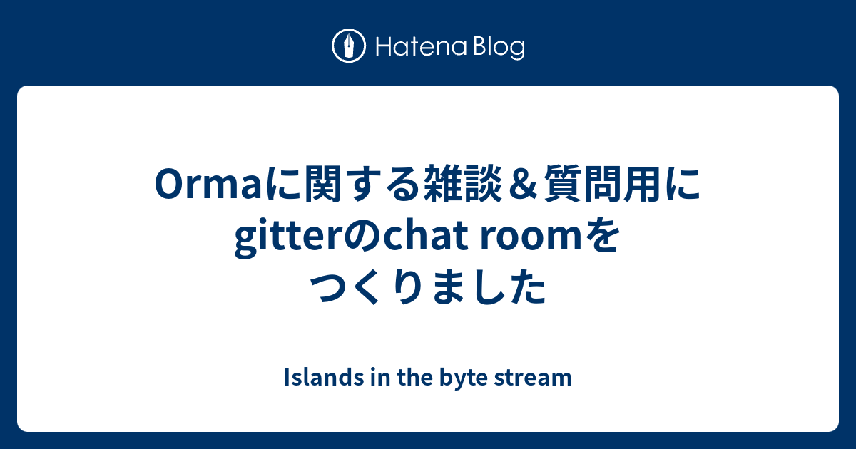 Ormaに関する雑談＆質問用にgitterのchat roomをつくりました - Islands in the byte stream