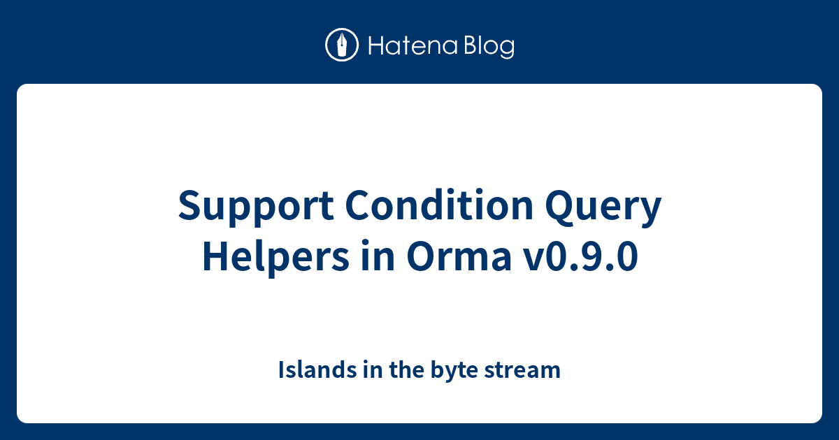 Support Condition Query Helpers in Orma v0.9.0 - Islands in the byte stream