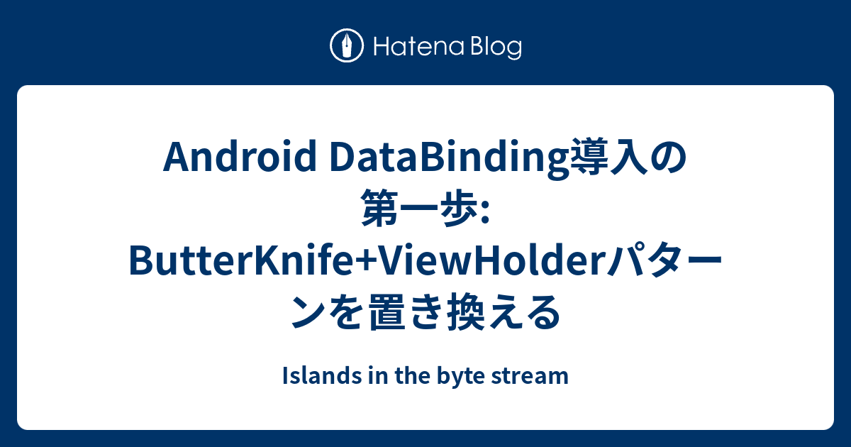 Android DataBinding導入の第一歩: ButterKnife+ViewHolderパターンを置き換える - Islands ...
