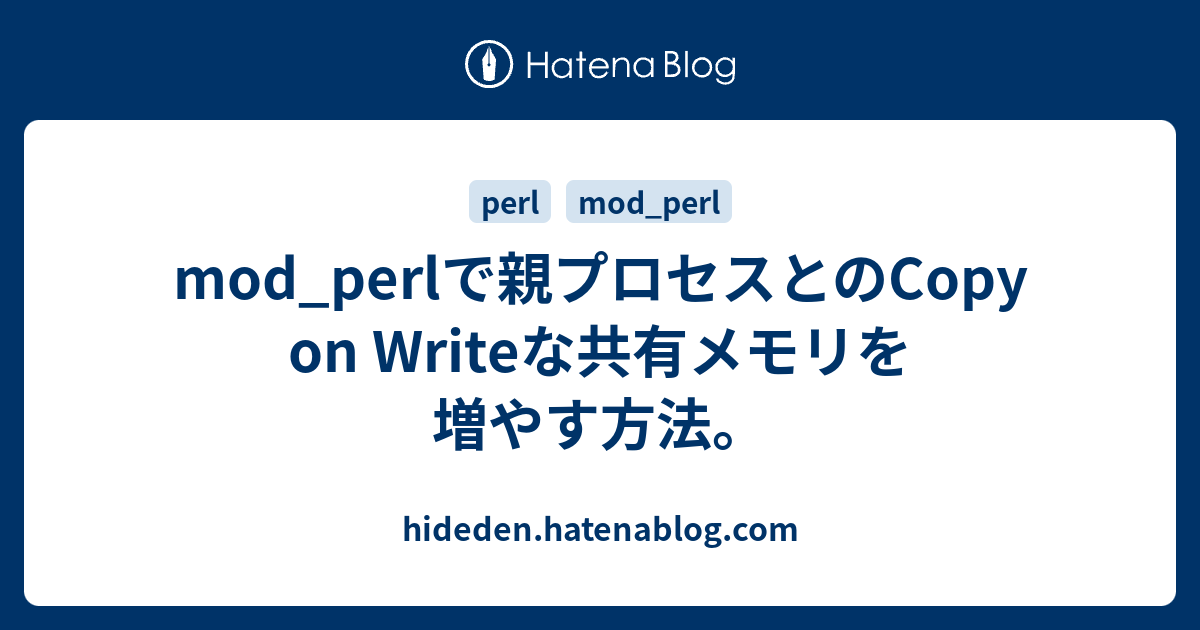 mod_perlで親プロセスとのCopy on Writeな共有メモリを増やす方法。 - hideden.hatenablog.com
