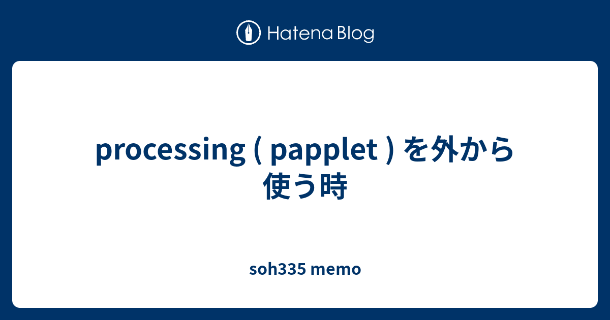 processing ( papplet ) を外から使う時 - soh335 memo