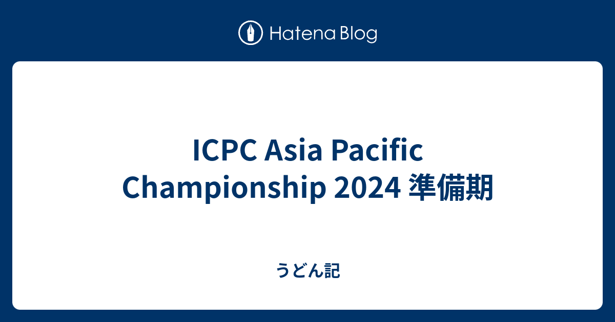 ICPC Asia Pacific Championship 2024 準備期 - うどん記