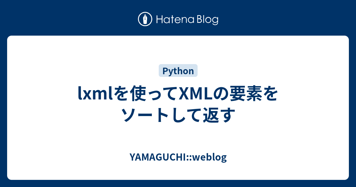 lxmlを使ってXMLの要素をソートして返す - YAMAGUCHI::weblog