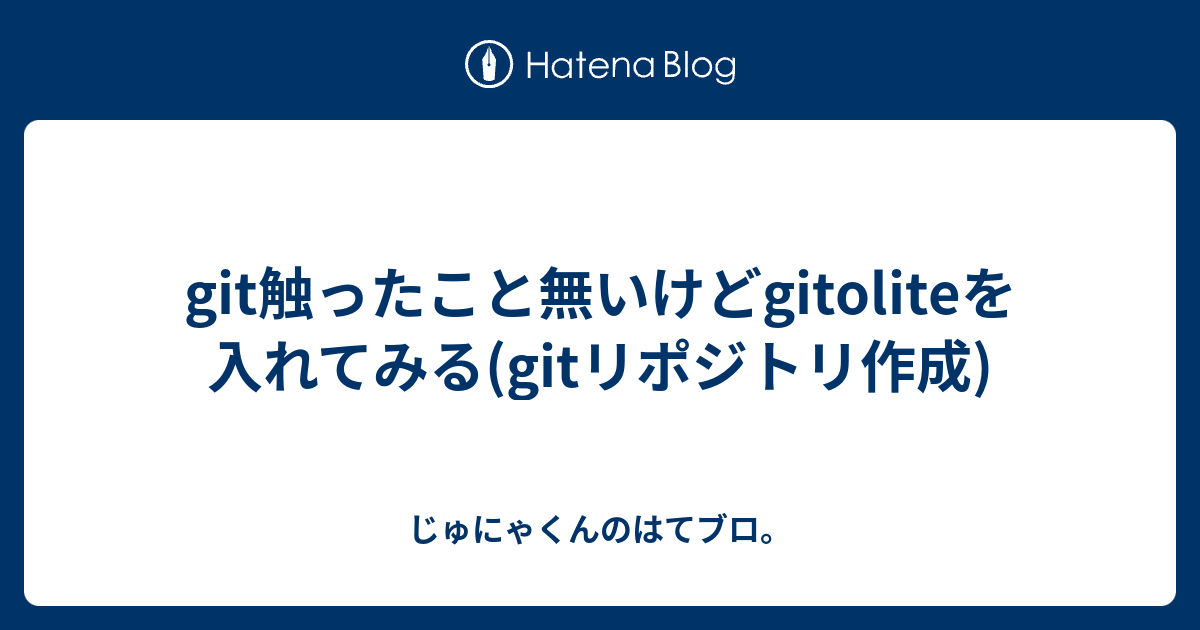 git触ったこと無いけどgitoliteを入れてみる(gitリポジトリ作成) - じゅにゃくんのはてブロ。