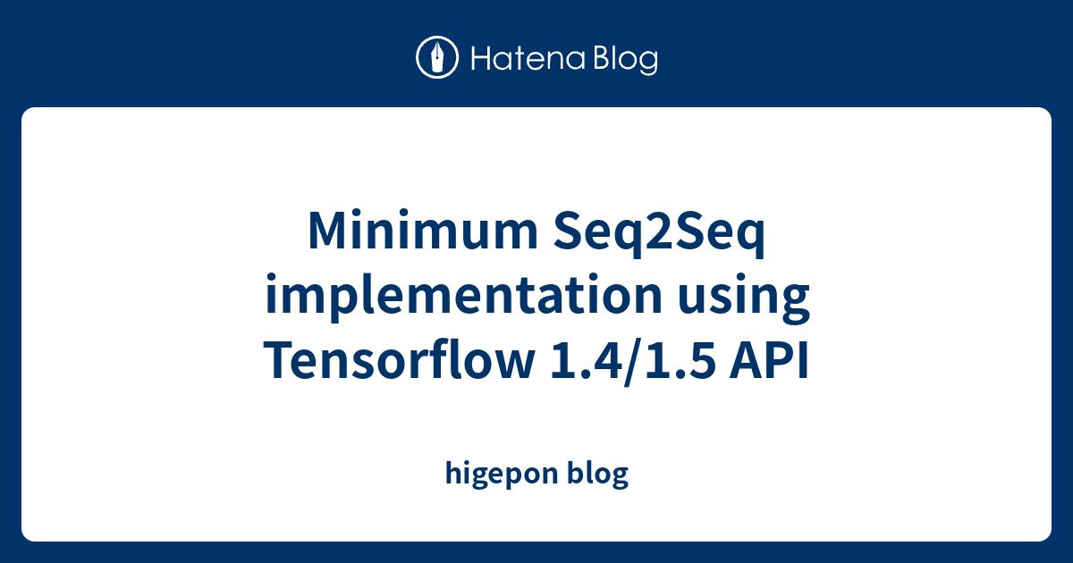 Minimum Seq2Seq implementation using Tensorflow 1.4/1.5 API - higepon blog