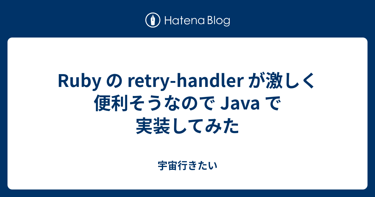 Ruby の retry-handler が激しく便利そうなので Java で実装してみた - 宇宙行きたい